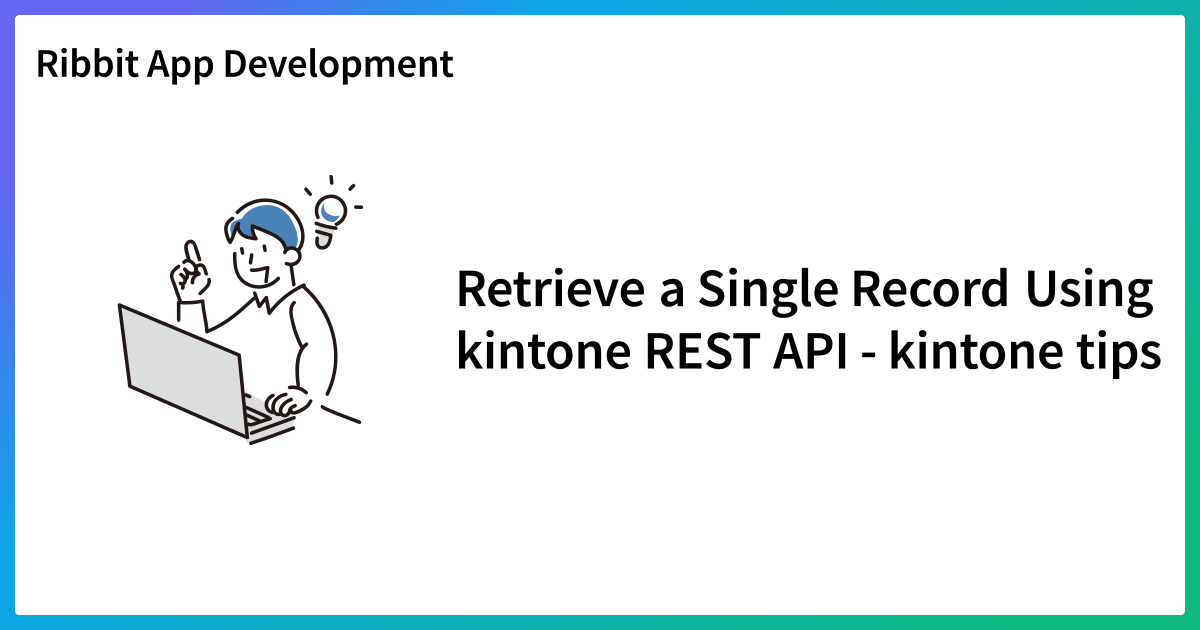 Retrieve a Single Record Using kintone REST API - kintone tips